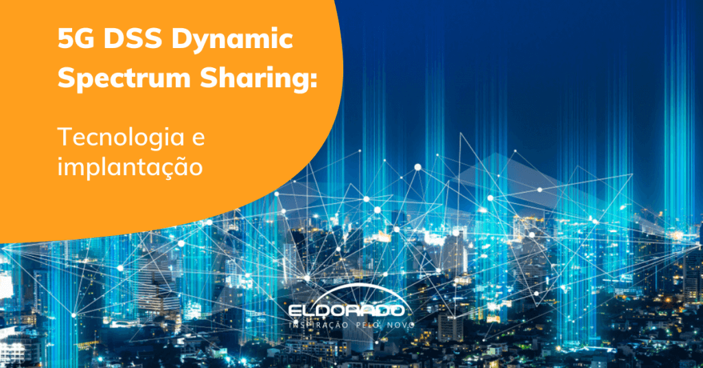 DSS - Dynamic Spectrum Sharing: como implantar rapidamente redes 5G